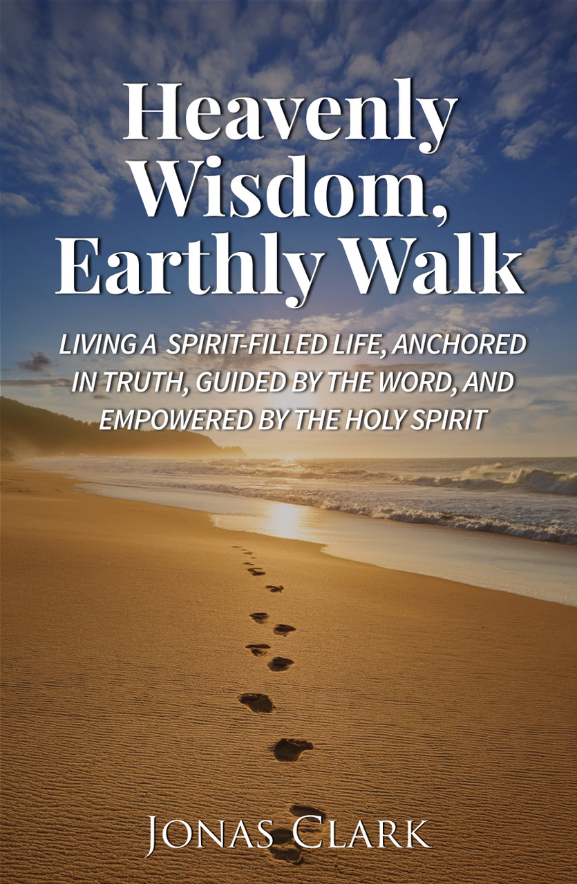 Heavenly Wisdom, Earthly Walk:How God’s Wisdom Transforms the Way You ...