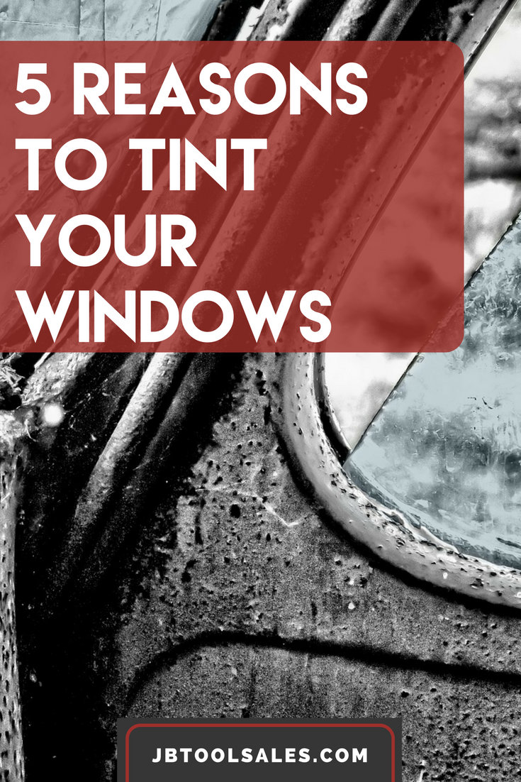 5 Reasons to Tint Your Windows - JB Tools Inc.