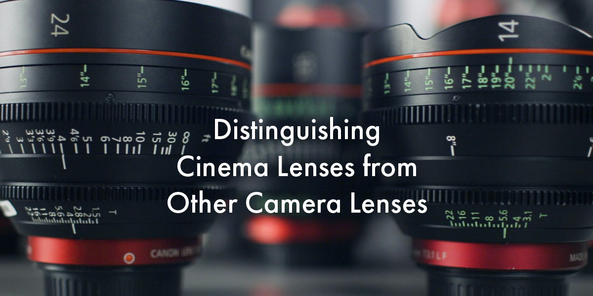 Distinguishing Cinema Lenses from Other Camera Lenses - Precision ...