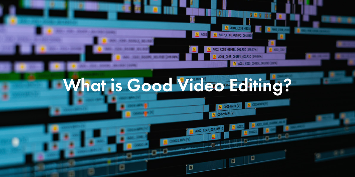 What is Good Video Editing? - Precision Camera and Video