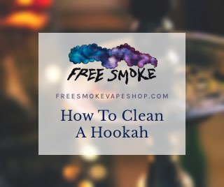 How To Clean A Hookah - Free Smoke Vape and Smoke Shop