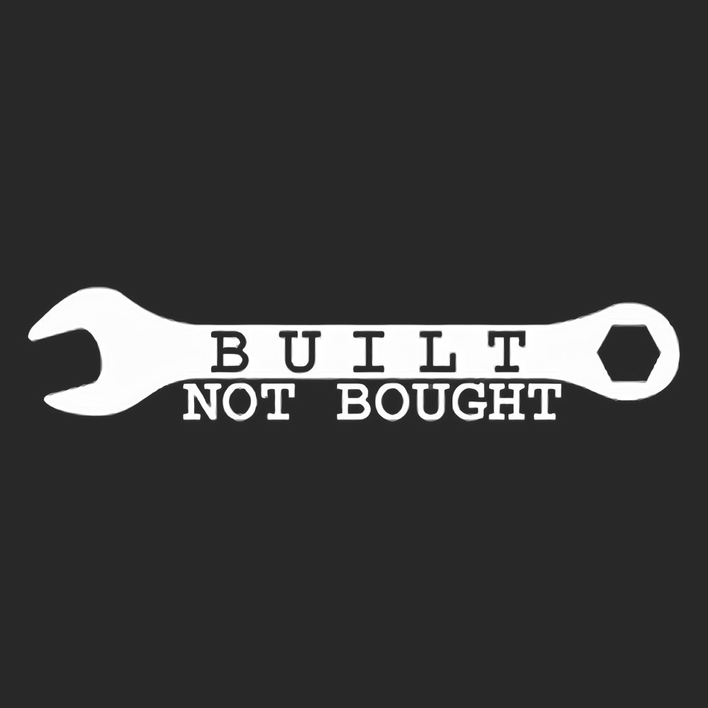 Built not bought Vinyl Decal Sticker - The Decal Master - Premium Decal ...