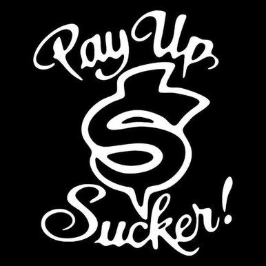 Pay Up Sucker Vinyl Decal Sticker