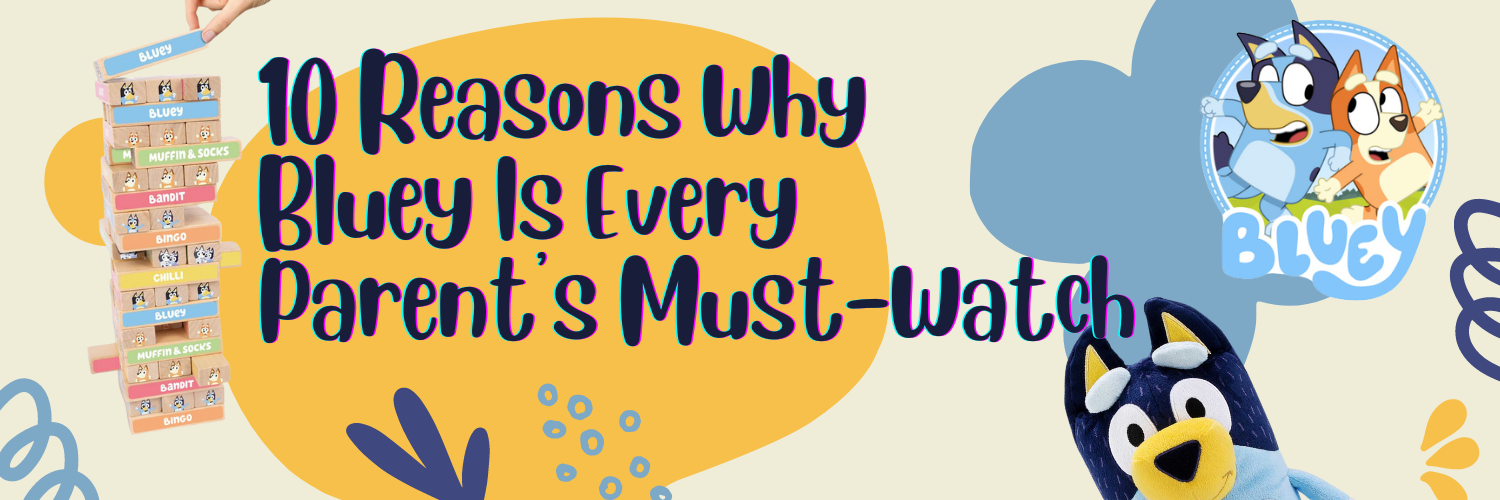 10 Reasons Why Bluey Is Every Parent's Must-Watch - Peekaboo Baby