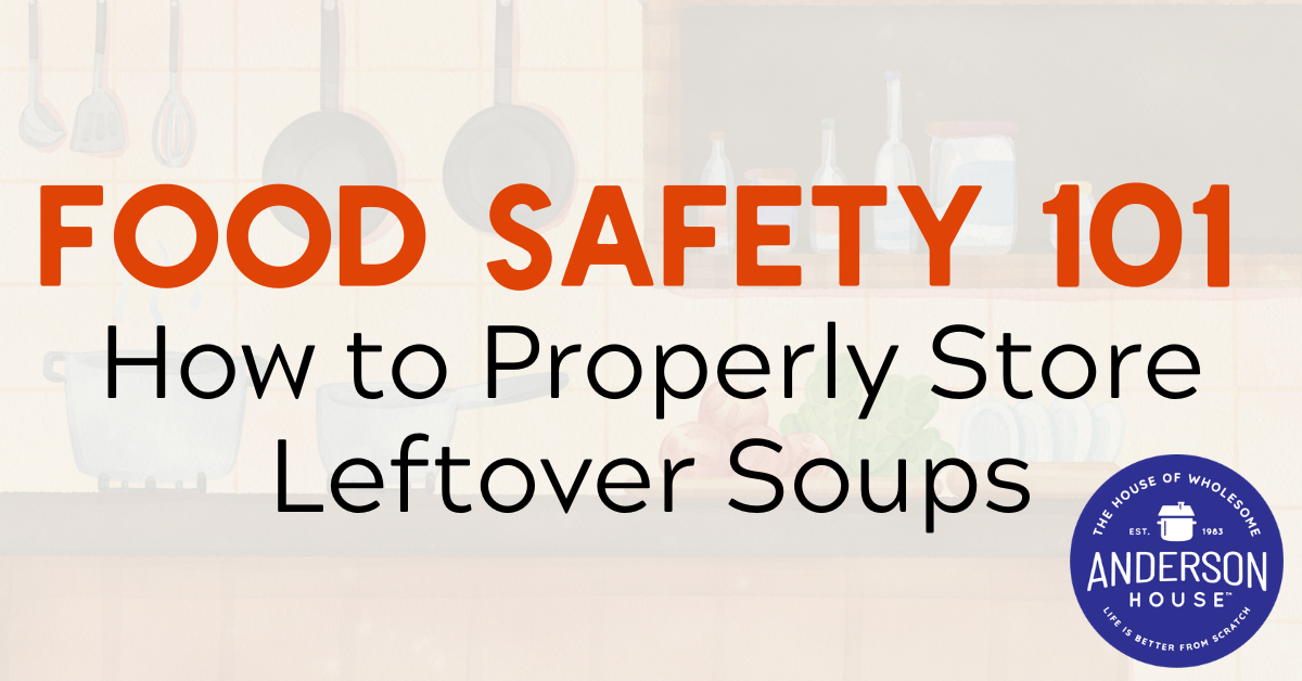 Food Safety 101: How to Properly Store Leftover Soups - Anderson House ...