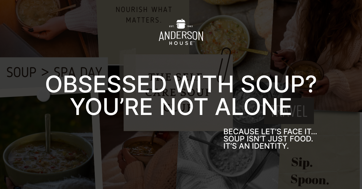 Obsessed with Soup? You’re Not Alone - Anderson House - Anderson House