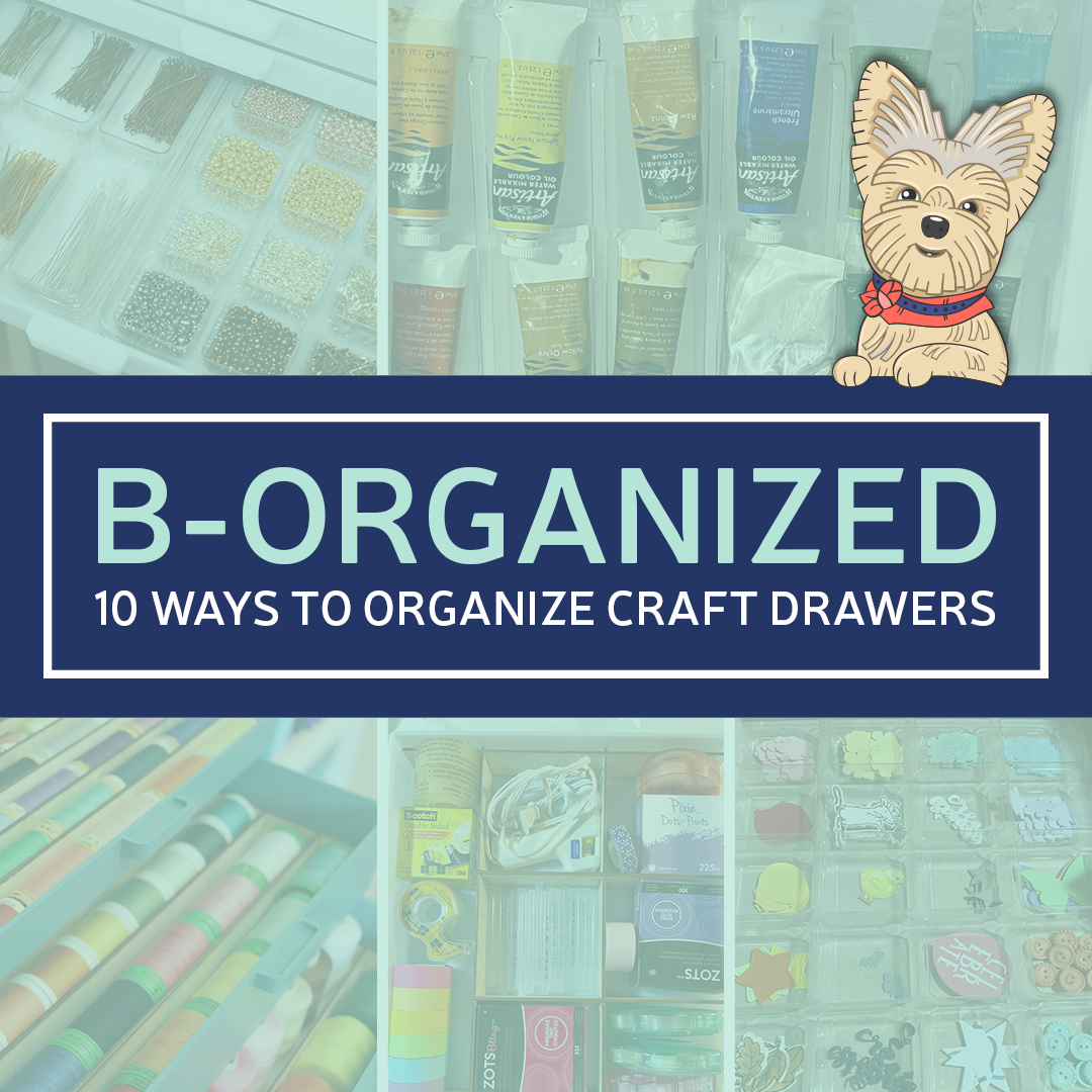 B-Organized | 10 Ways to Organize Craft Drawers - Best Craft Organizer