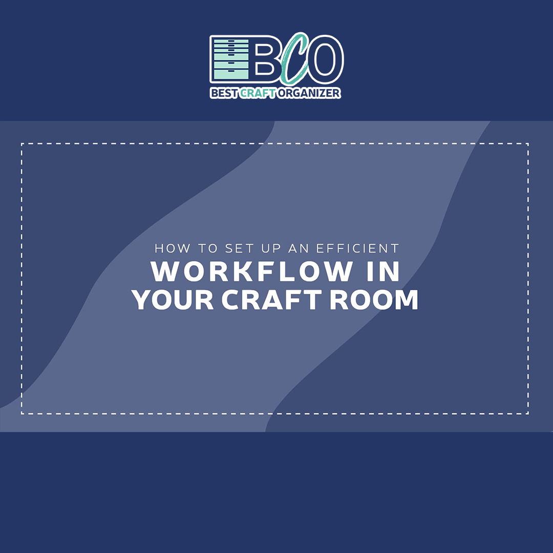 How to Set Up an Efficient Workflow in Your Craft Room - Best Craft ...