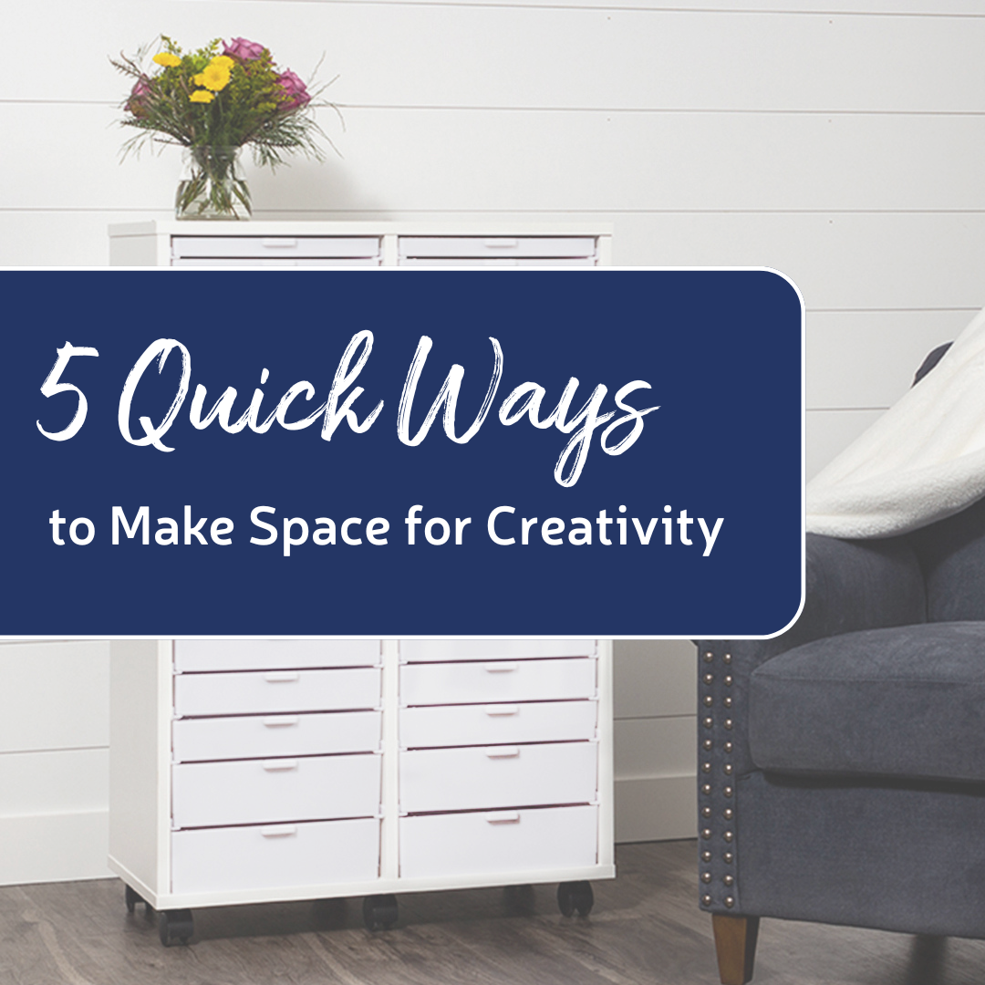 5 Quick Ways to Make Space for Creativity - Best Craft Organizer