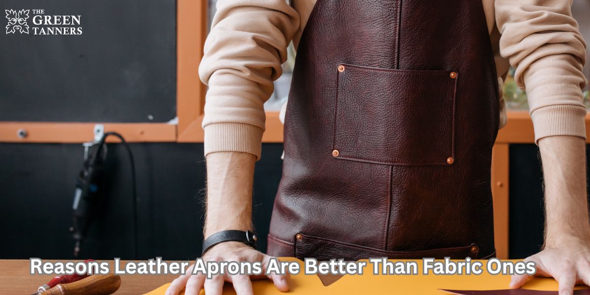 5 Reasons Leather Aprons Beat Fabric Ones - The Green Tanners