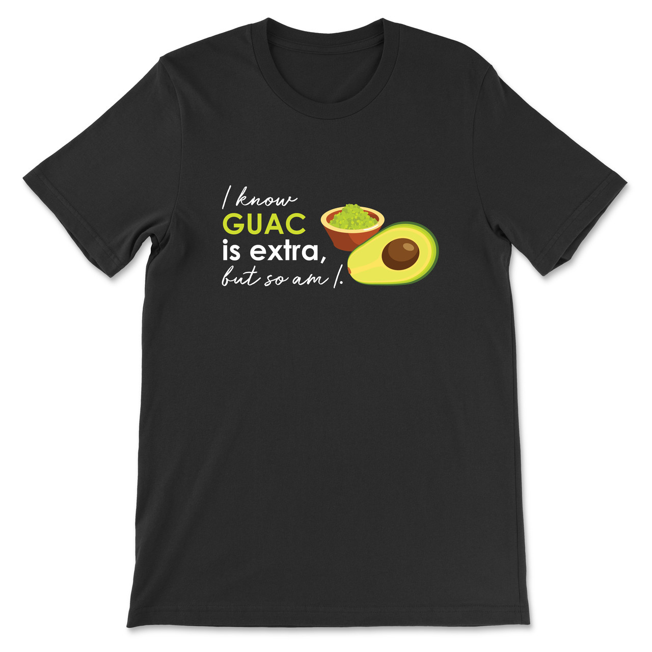 I Know Guac Is Extra But So Am I T-Shirt - Subliworks