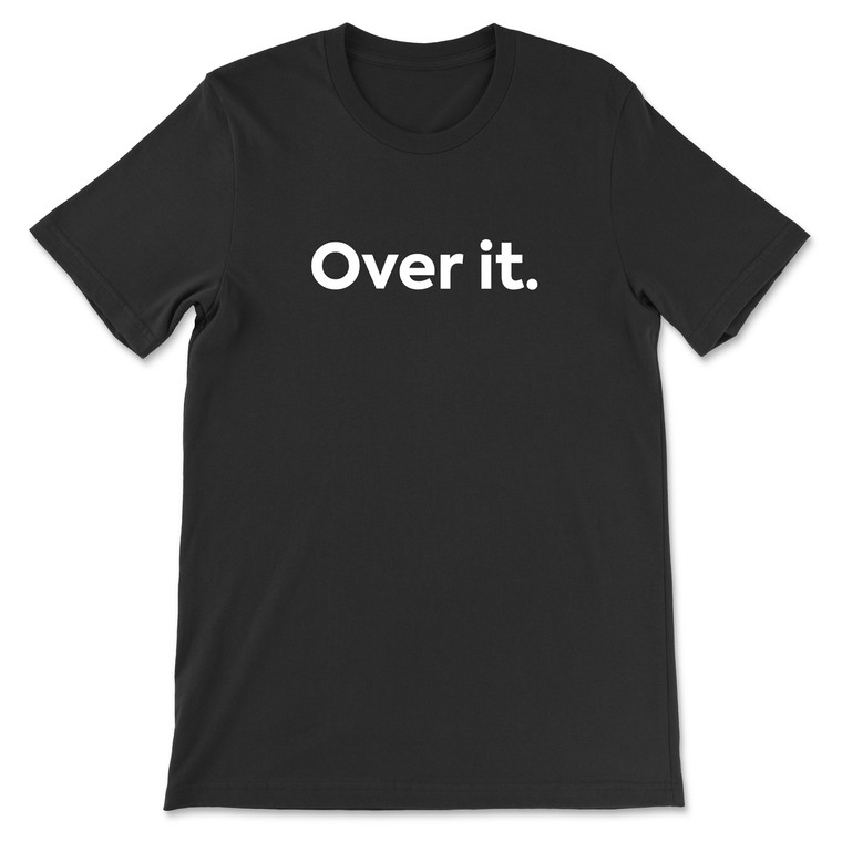 Over It T-Shirt - Subliworks