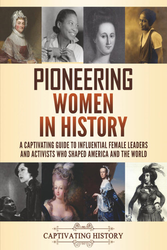 Pioneering Women in History: A Captivating Guide to Influential Female ...