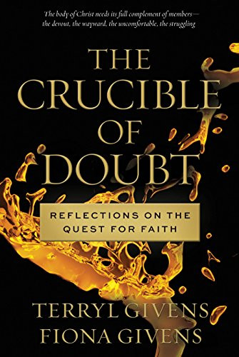 The Crucible of Doubt: Reflections On the Quest for Faith by Terryl Givens