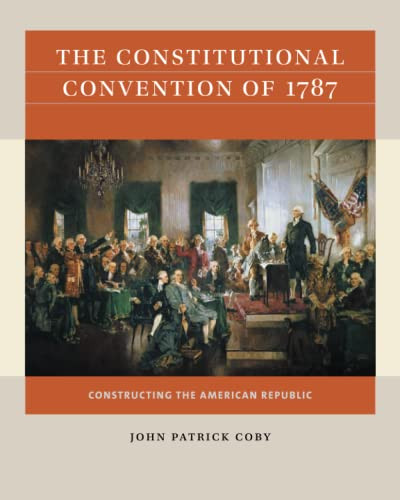 The Constitutional Convention of 1787 by John Patrick Coby