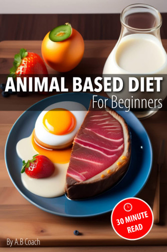 Animal Based Diet for Beginners: Basic Principles & Easy Recipes to Get ...
