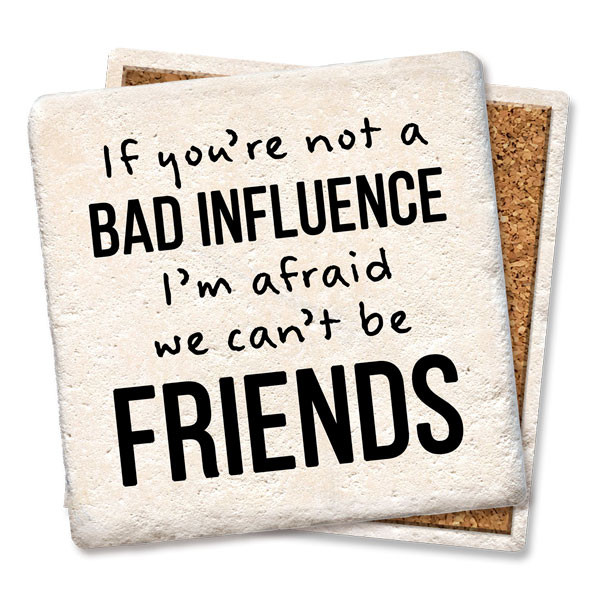 If Youre Not A Bad Influence Coaster - Tipsy Coasters & Gifts