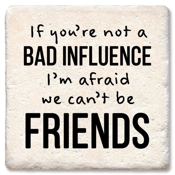 If Youre Not A Bad Influence Coaster - Tipsy Coasters & Gifts