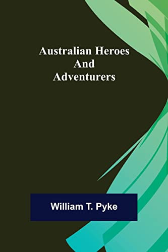 Australian Heroes And Adventurers - William T. Pyke - 9789356088481 ...