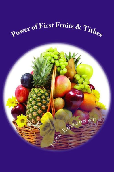 Power Of First Fruits & Tithes: The Law Of First Fruits - John N ...