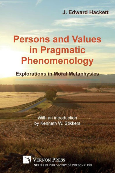 Persons And Values In Pragmatic Phenomenology: Explorations In Moral ...