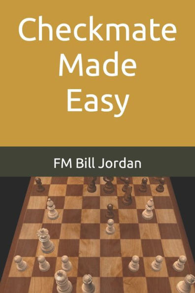 Checkmate Made Easy (Chess Concepts Made Easy) - Fm Bill Jordan ...