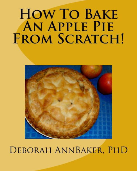 How To Bake An Apple Pie From Scratch! - Deborah Baker - 9781727595208 ...