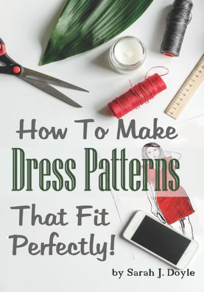 How To Make Dress Patterns That Fit Perfectly: Illustrated Step-By-Step ...