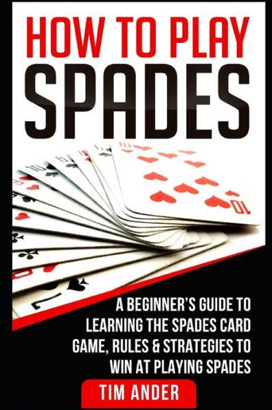 How To Play Spades: A Beginner s Guide to Learning the Spades Card Game ...