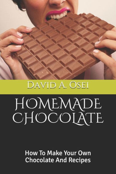 HOMEMADE CHOCOLATE: How To Make Your Own Chocolate And Recipes - David ...