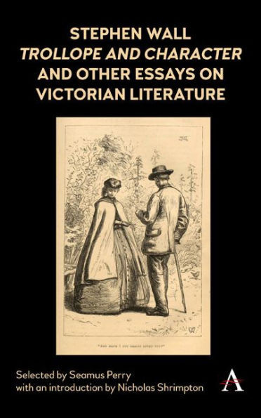 Stephen Wall, Trollope And Character (1988) And Other Essays On ...