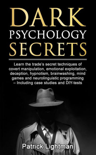 Dark Psychology Secrets: Learn The Trade's Secret Techniques Of Covert ...