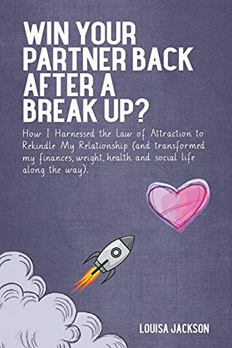 Win Your Partner Back After A Break Up?: How I Harnessed The Law Of ...