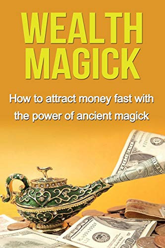 Wealth Magick: How to attract money fast with the power of ancient ...