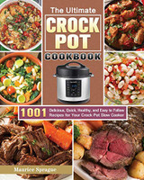 The Ultimate Crock Pot Cookbook: 1001 Delicious, Quick, Healthy, And ...