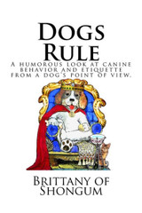 Dogs Rule: A Humorous Look At Canine Behavior And Etiquette From A Dogs ...