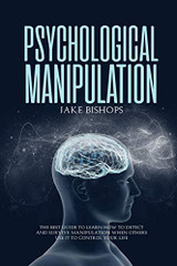 Psychological Manipulation: The Best Guide To Learn How To Detect And ...