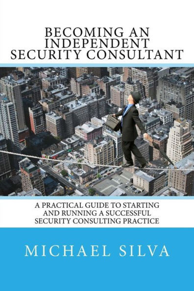 Becoming An Independent Security Consultant: A Practical Guide To ...