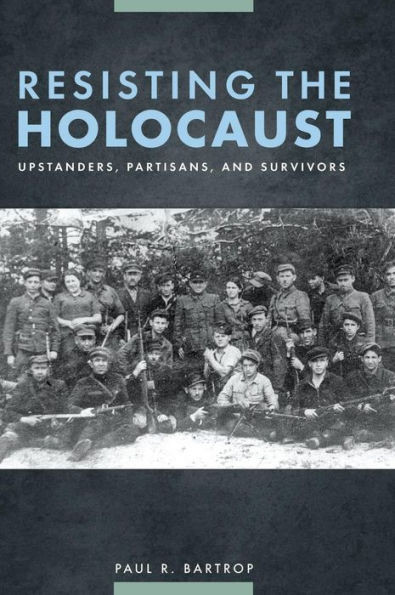 Resisting The Holocaust: Upstanders, Partisans, And Survivors - Paul ...
