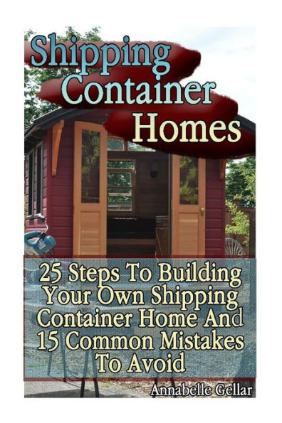 Shipping Container Homes: 25 Steps To Building Your Own Shipping ...
