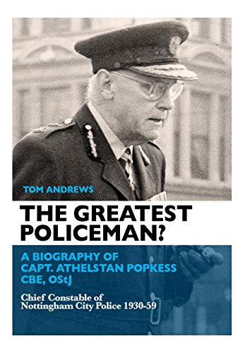 The Greatest Policeman?: A Biography of Capt Athelstan Popkess ...