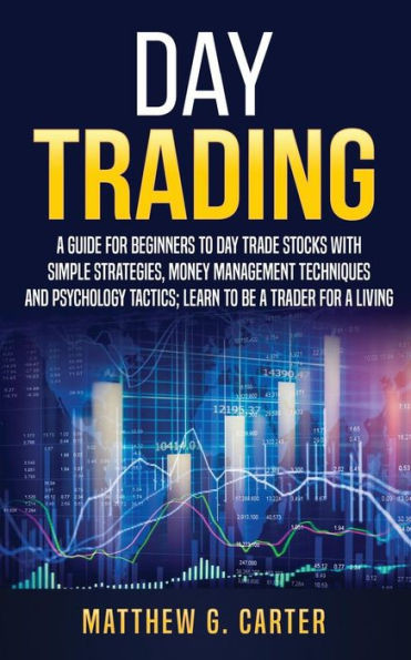 Day Trading: A Guide For Beginners To Day Trade Stocks With Simple ...