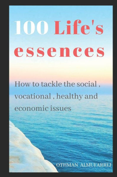 100 Life's essences: How to tackle the social, vocational, healthy and ...