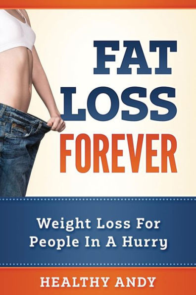 Fat Loss Forever: Weight Loss For People In A Hurry - Healthy Andy ...