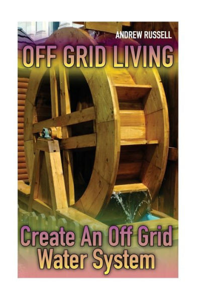 Off Grid Living : Create An Off Grid Water System: (Living Off The Grid ...