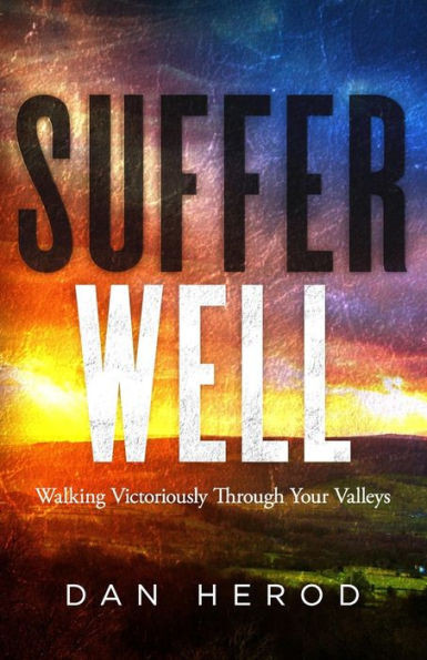 Suffer Well : Walking Victoriously Through Your Valleys - Dan Herod ...