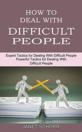 How To Deal With Difficult People: Powerful Tactics For Dealing With ...