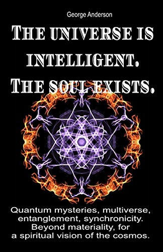 The Universe Is Intelligent. The Soul Exists.: Quantum Mysteries ...