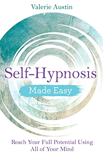 Self-Hypnosis Made Easy: Reach Your Full Potential Using All Of Your ...