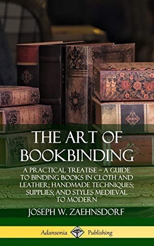 The Art of Bookbinding: A Practical Treatise ? A Guide to Binding Books ...